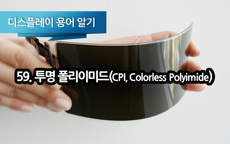 [디스플레이 용어알기] 59편: 투명폴리이미드 (CPI, Colorless Polyimide)
